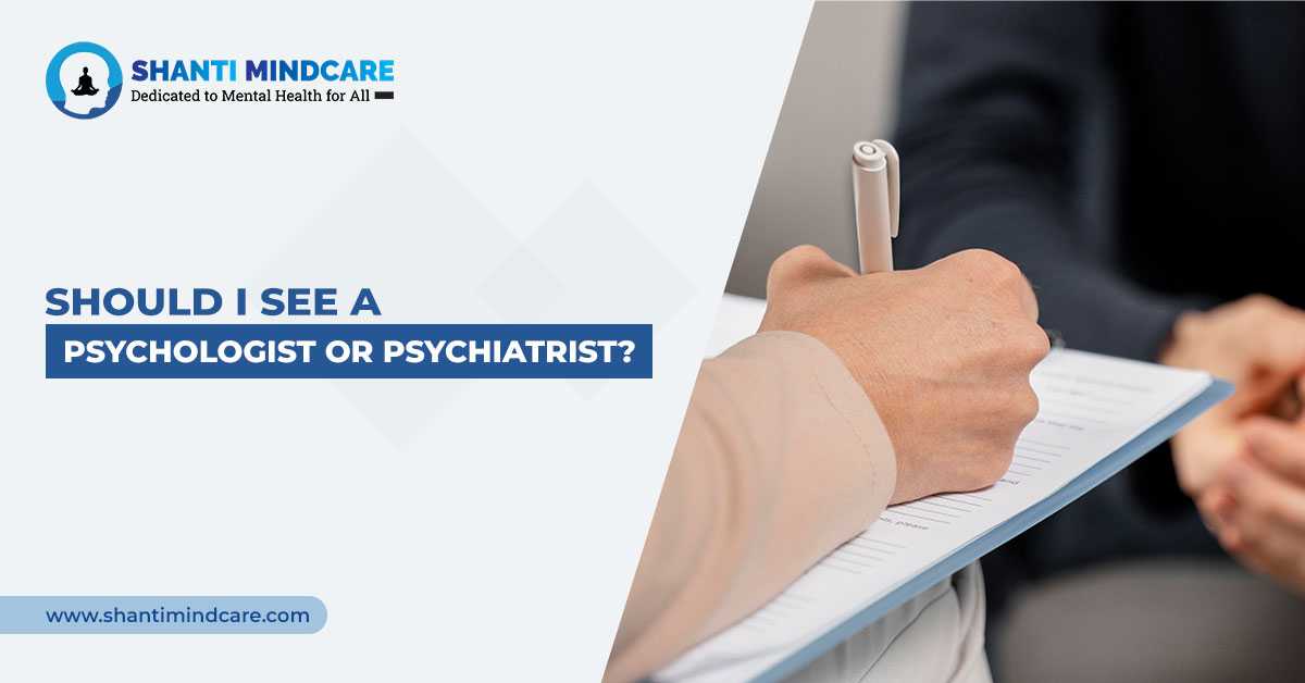 Should I See a Psychologist or Psychiatrist? - Shanti Mindcare Should I See a Psychologist or Psychiatrist? - Shanti Mindcare